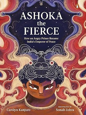 Ashoka the Fierce: How an Angry Prince Became India’s Emperor of Peace ...